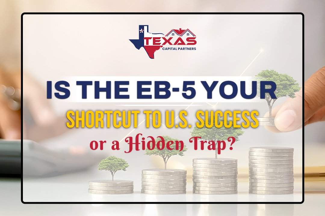 Is the EB-5 Your Shortcut to U.S. Success or a Hidden Trap? - TX ...